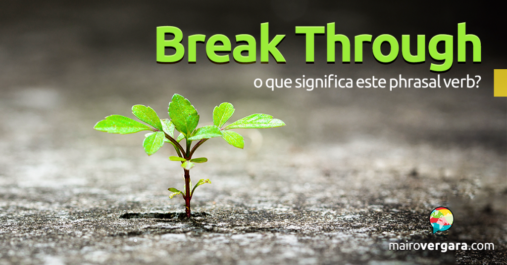 Break Through | O Que Significa Este Phrasal Verb?