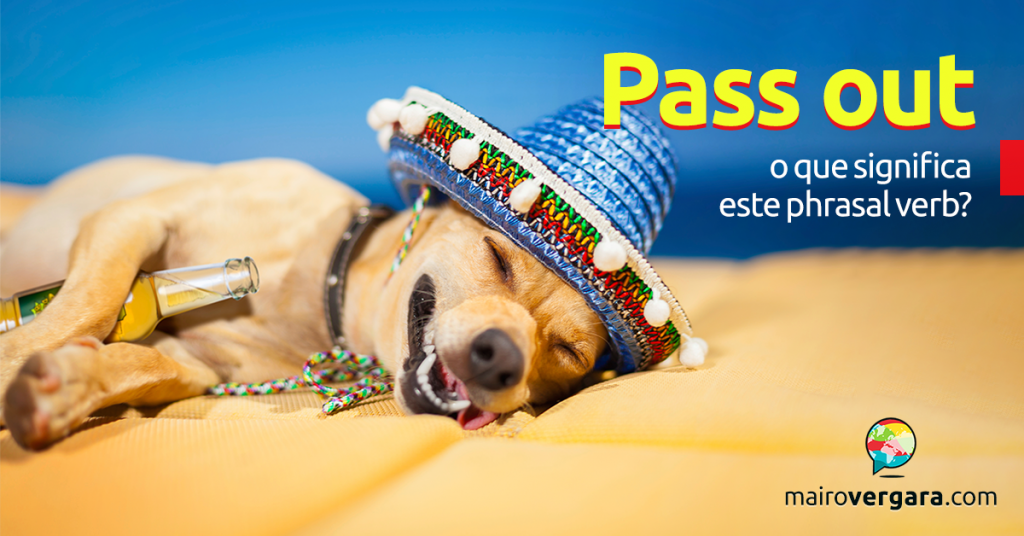 Pass Out | O Que Significa Este Phrasal Verb?
