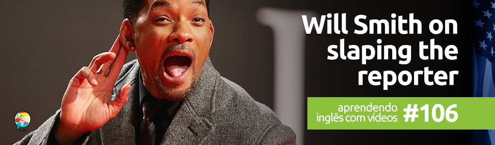 Aprendendo Inglês Com Vídeos #106: Will Smith On Slaping The Reporter