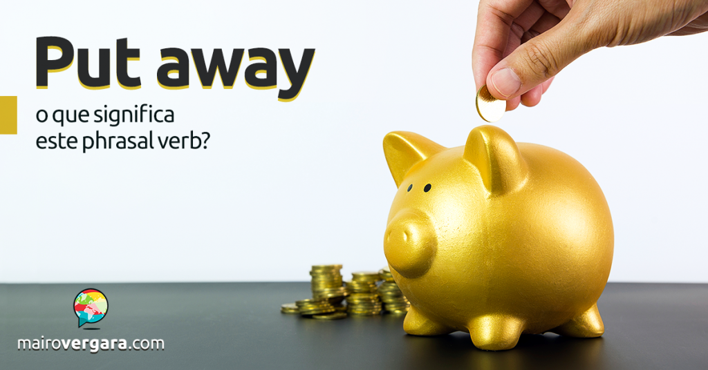 Put Away | O Que Significa Este Phrasal Verb?