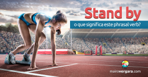 Stand By | O Que Significa Este Phrasal Verb? - Mairo Vergara