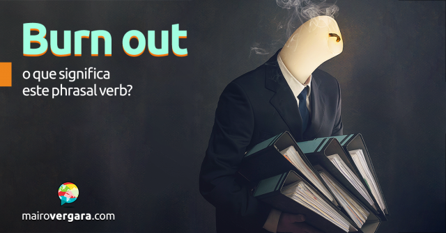 Burn Out O Que Significa Este Phrasal Verb burn-out-o-que-significa-este-phrasal-verb