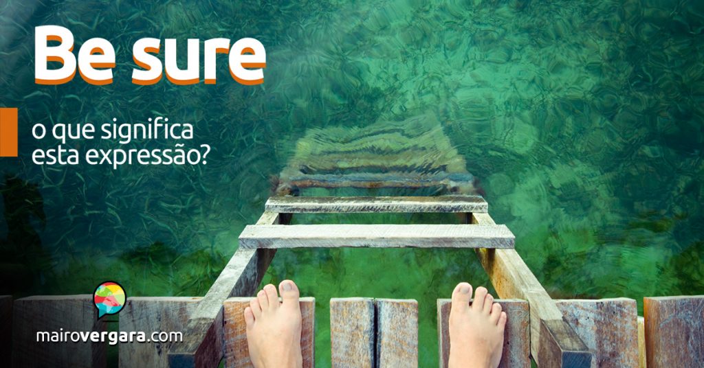 Be Sure | O que significa esta expressão?