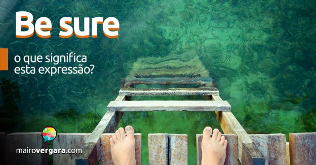 Be Sure | O que significa esta expressão?
