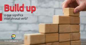 Build Up | O Que Significa Este Phrasal Verb?
