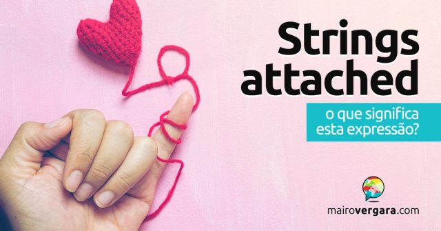 Strings Attached | O que significa esta expressão? Strings Attached | O que significa esta expressão?