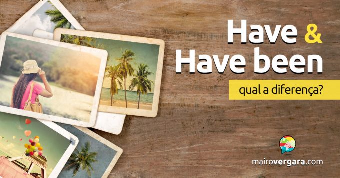 Qual a diferença entre Have e Have Been?