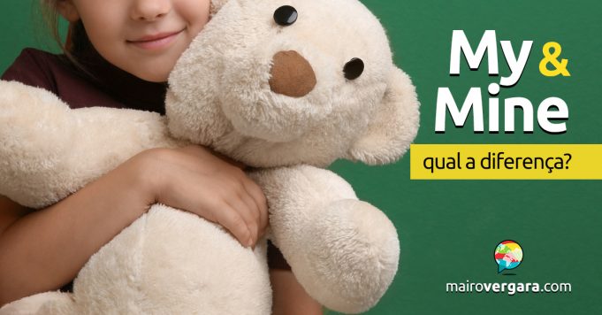 Qual a diferença entre My e Mine? - Mairo Vergara