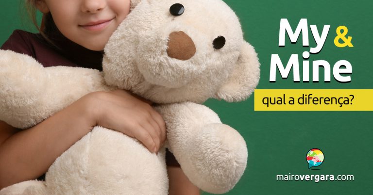 Qual a diferença entre My e Mine? - Mairo Vergara