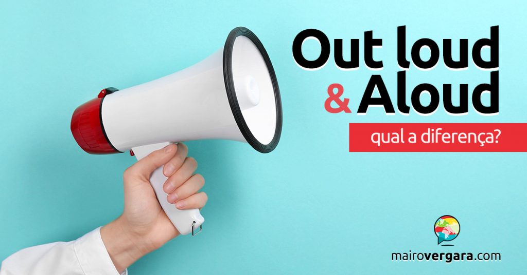 Qual a diferença entre Out Loud e Aloud? - Mairo Vergara