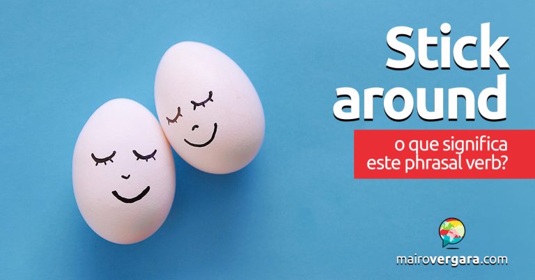 Stick Around | O que significa esse phrasal verb? - Mairo Vergara