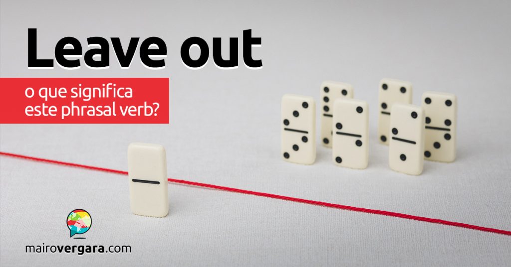 Leave Out | O que significa este phrasal verb? - Mairo Vergara