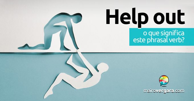 Help Out | O que significa esse phrasal verb? - Mairo Vergara