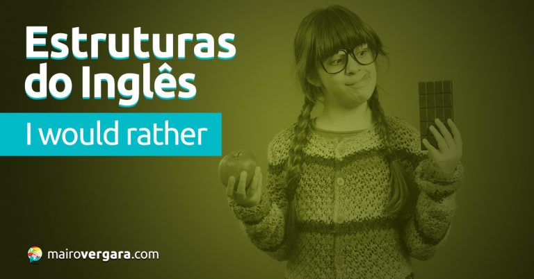 Estruturas do Inglês: I Would Rather - Mairo Vergara