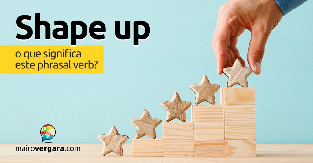 Shape Up | O que significa este phrasal verb? - Mairo Vergara