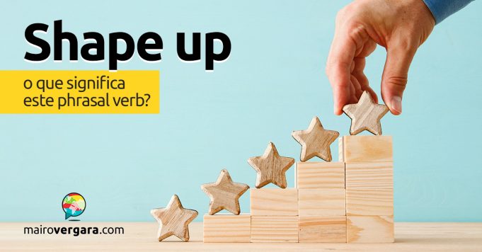 Shape Up | O que significa este phrasal verb? - Mairo Vergara