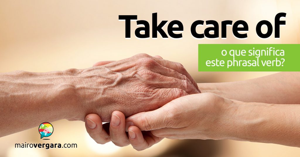 Take Care Of | O que significa esse phrasal verb? - Mairo Vergara