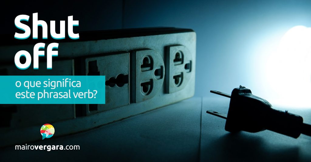 Shut Off | O que significa esse phrasal verb? - Mairo Vergara