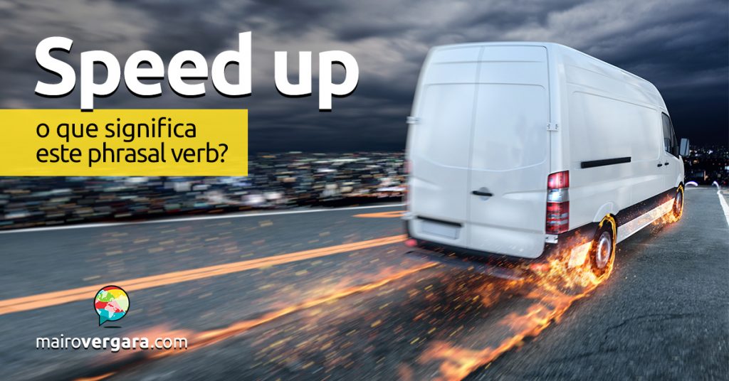 Speed Up | O que significa esse phrasal verb? - Mairo Vergara
