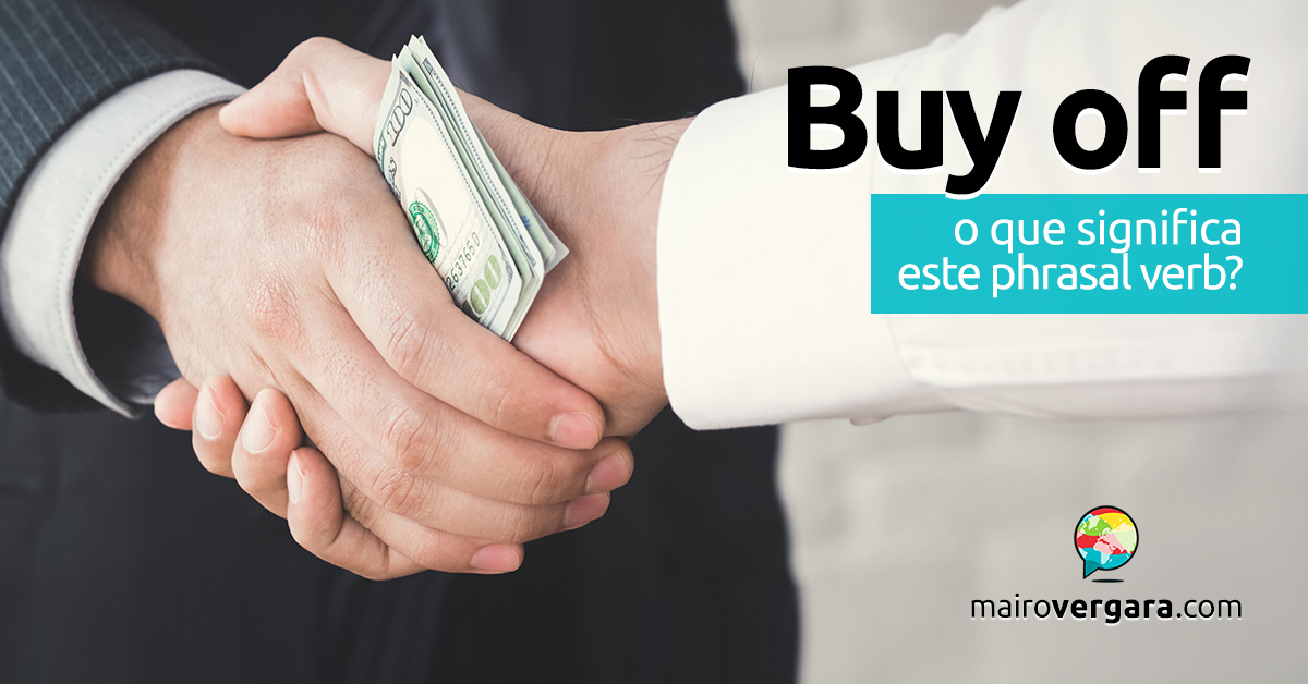 Buy Off O Que Significa Esse Phrasal Verb Mairo Vergara Buy Off O Que Significa Esse Phrasal Verb Mairo Vergara