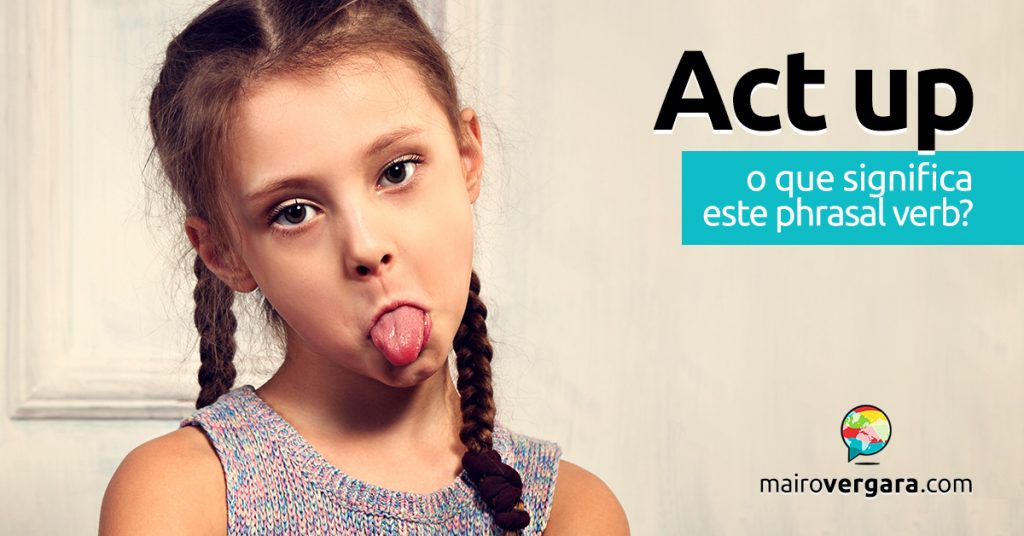 Act Up | O que significa esse phrasal verb? - Mairo Vergara
