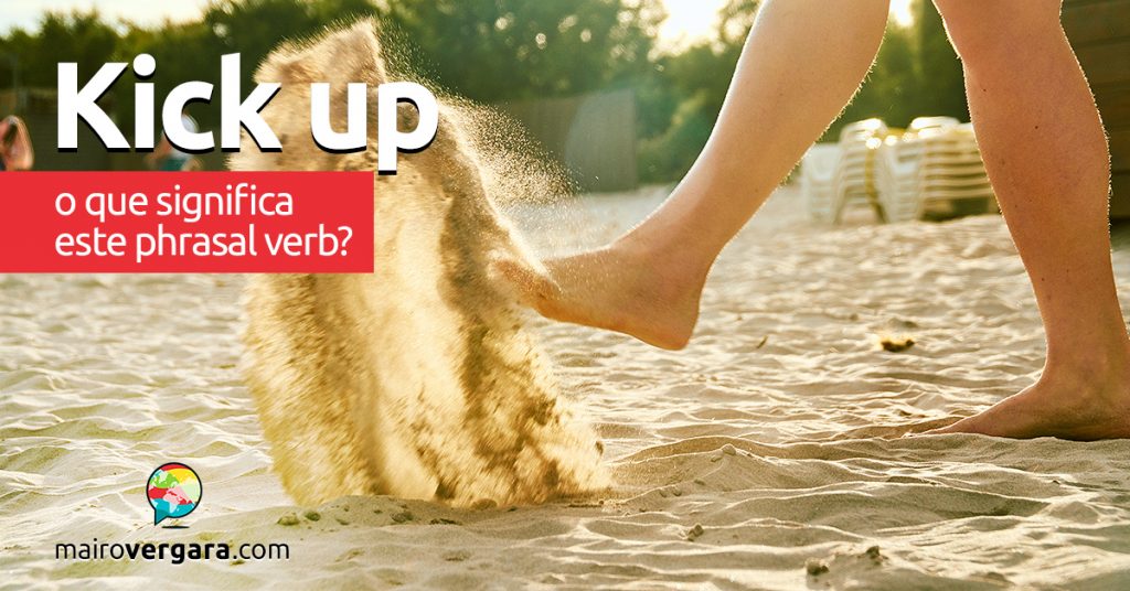 Kick Up | O que significa esse phrasal verb? - Mairo Vergara