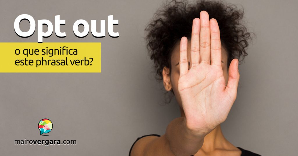 Opt Out | O que significa esse phrasal verb? - Mairo Vergara