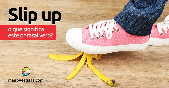 Slip Up | O que significa esse phrasal verb? - Mairo Vergara
