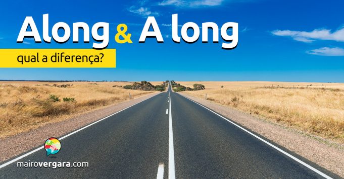 Qual a diferença entre Along e A Long? - Mairo Vergara