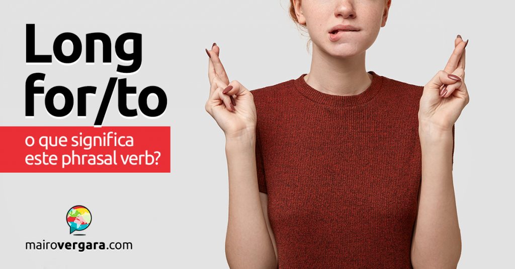 Long For/To │ O que significa este phrasal verb? - Mairo Vergara