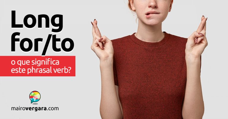 Long For/To │ O que significa este phrasal verb? - Mairo Vergara