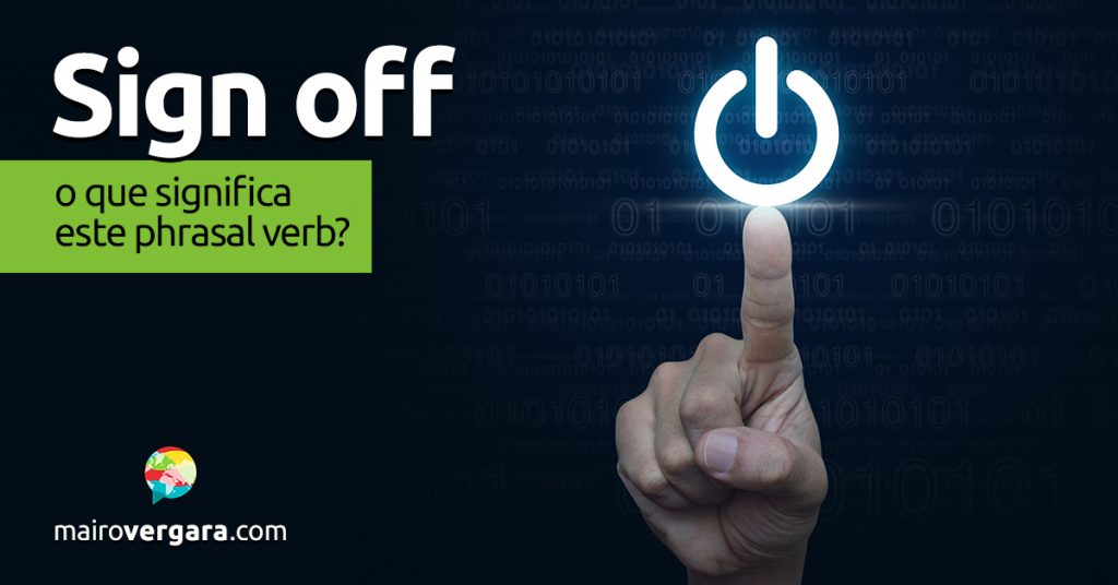 Sign Off | O que significa este phrasal verb? - Mairo Vergara