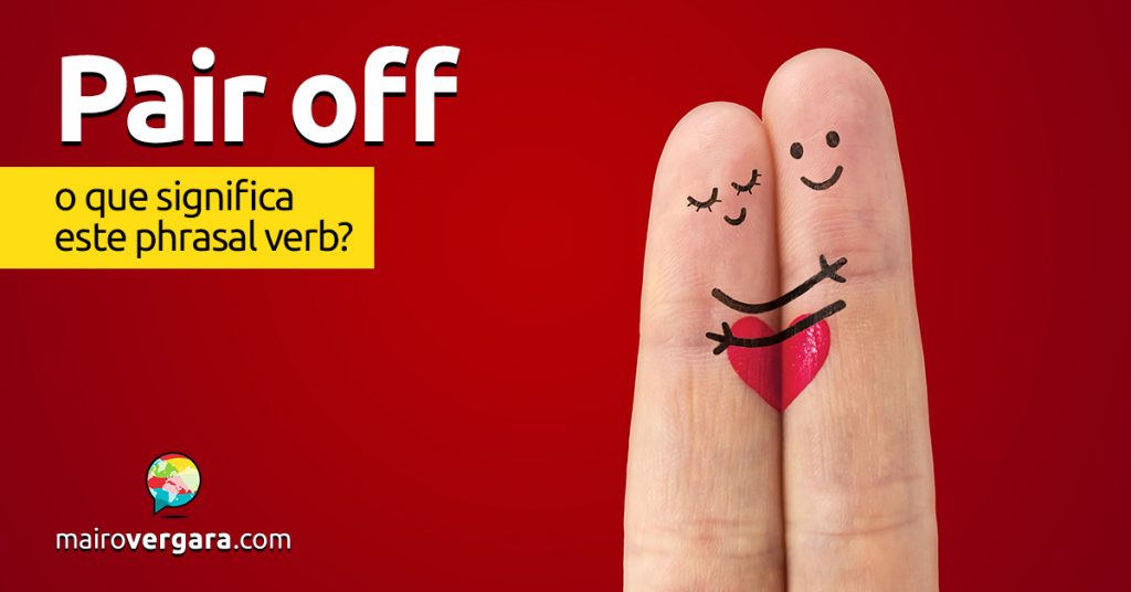 Pair Off │ O que significa este phrasal verb? - Mairo Vergara