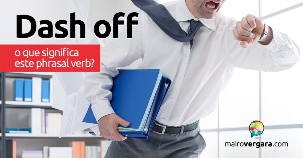 Dash Off │ O que significa este phrasal verb? - Mairo Vergara
