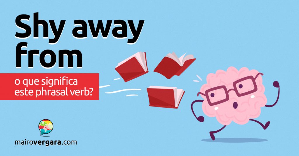 Shy Away From | O que significa este phrasal verb? - Mairo Vergara