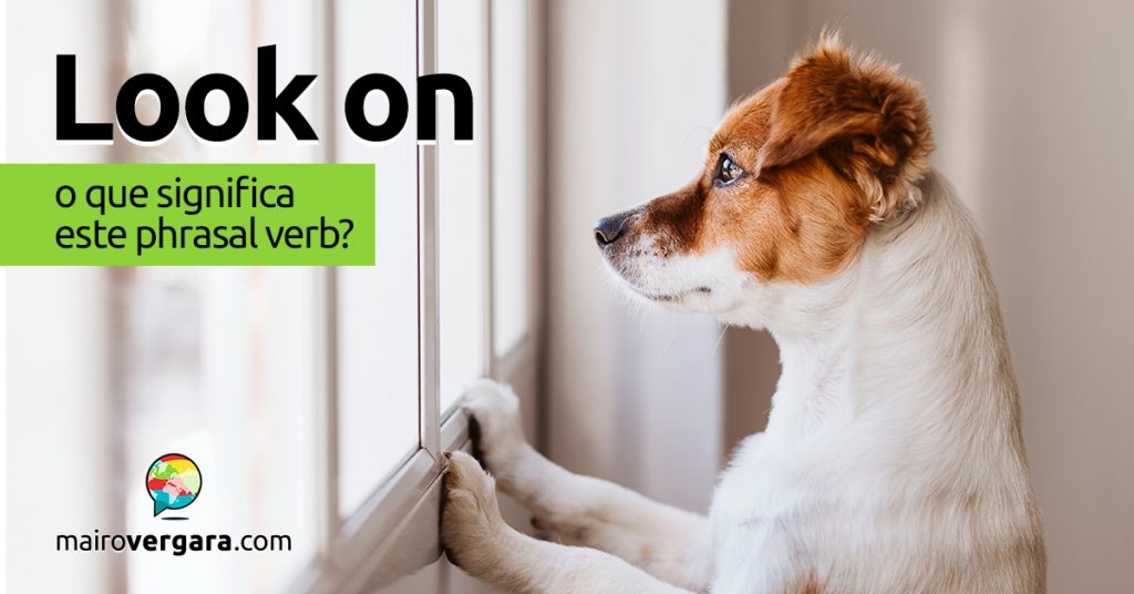 Look On | O que significa este phrasal verb? - Mairo Vergara