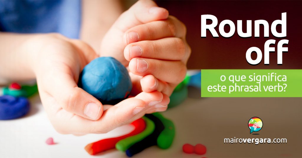 Round Off | O que significa este phrasal verb? - Mairo Vergara