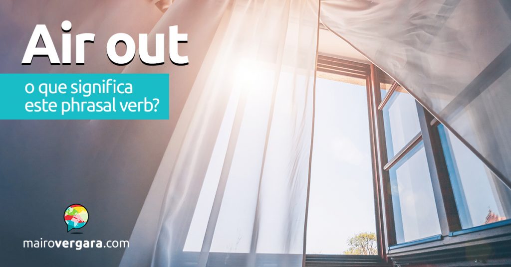 Air Out | O que significa este phrasal verb? - Mairo Vergara