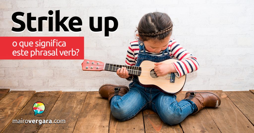 Strike Up | O que significa este phrasal verb? - Mairo Vergara