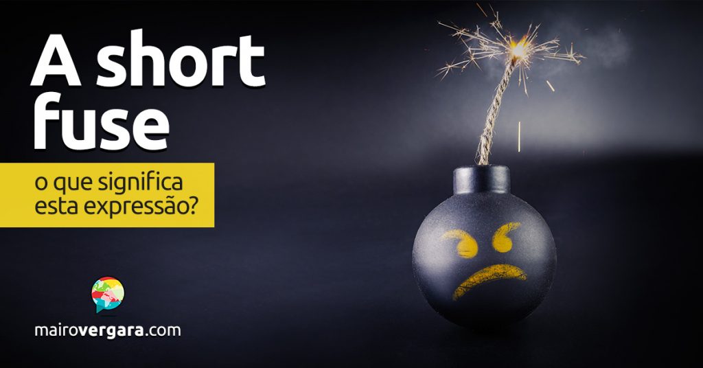 A Short Fuse | O que significa esta expressão? - Mairo Vergara