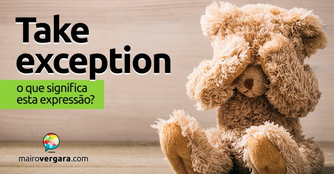 Take Exception | O que significa esta expressão? - Mairo Vergara