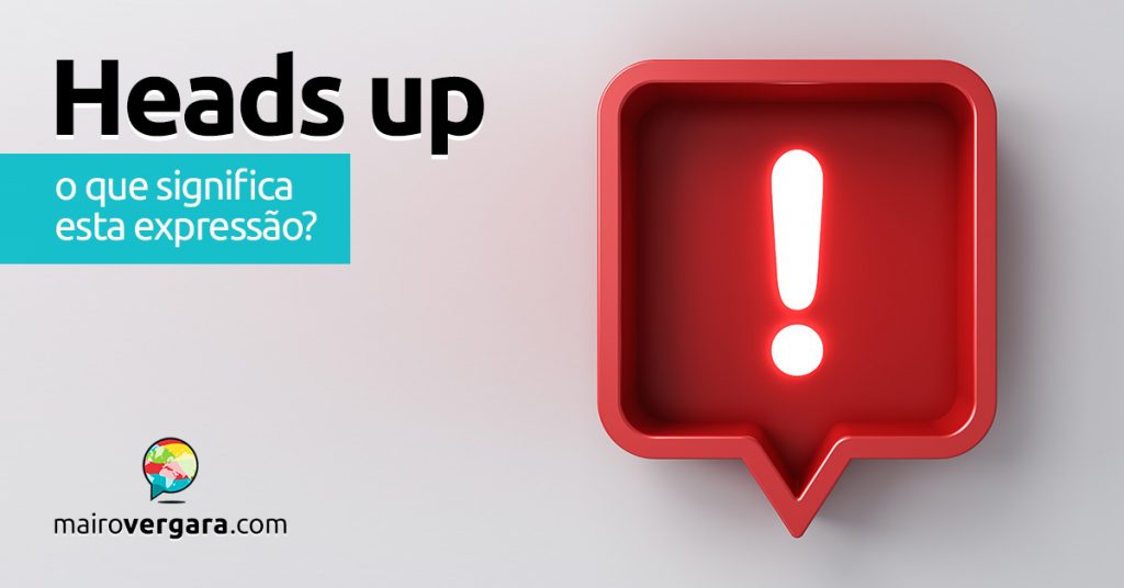 Heads Up│O que significa esta expressão? - Mairo Vergara