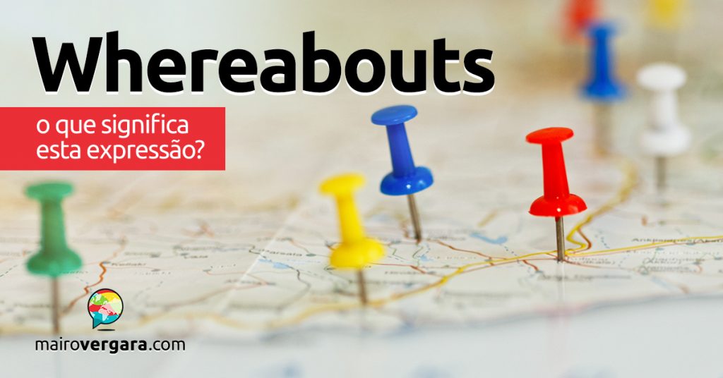 Whereabouts | O que significa esta expressão? - Mairo Vergara