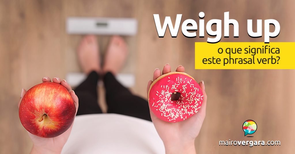 Weigh Up | O que significa este phrasal verb? - Mairo Vergara