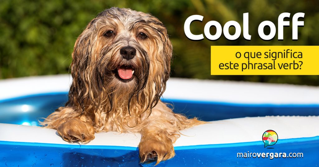 Cool Off | O que significa este phrasal verb? - Mairo Vergara