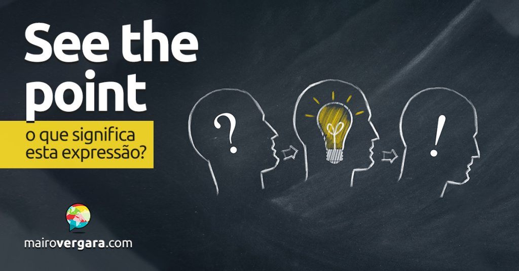 See The Point | O que significa esta expressão? - Mairo Vergara