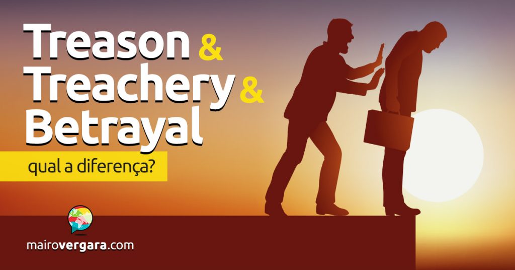 Qual a diferença entre Treason, Treachery e Betrayal? - Mairo Vergara