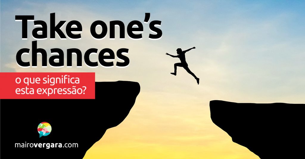 Take One's Chances | O que quer dizer esta expressão? - Mairo Vergara