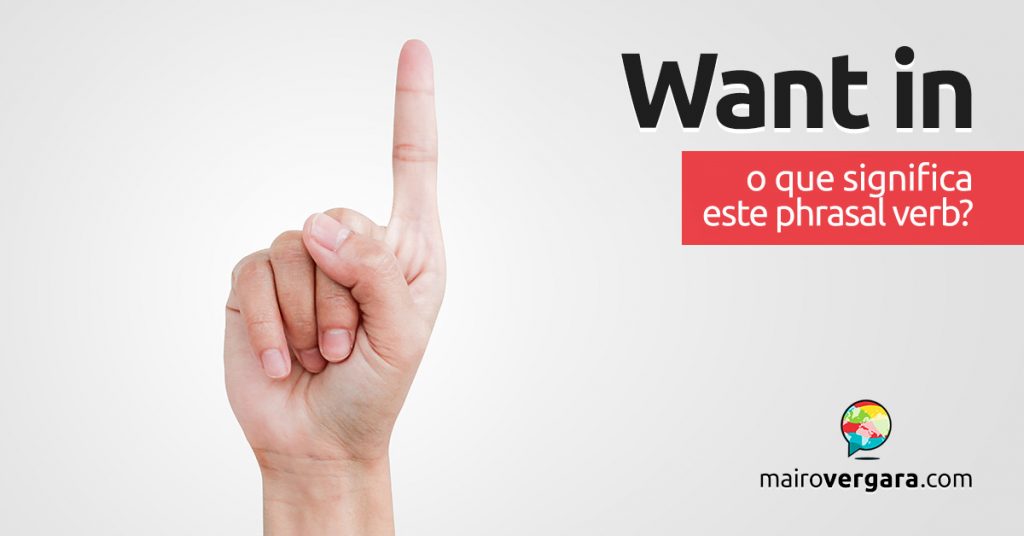 Want In | O que significa este phrasal verb? - Mairo Vergara