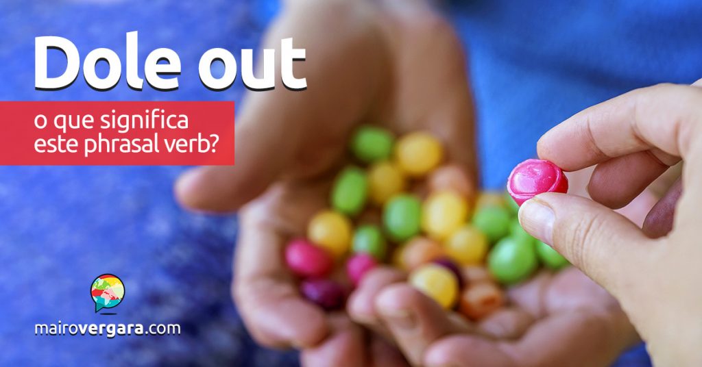 Dole Out | O que significa este phrasal verb? - Mairo Vergara